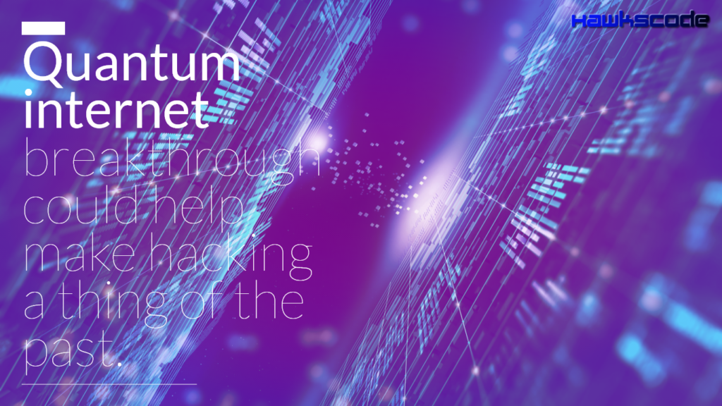 Quantum internet breakthrough could help make hacking a thing ...